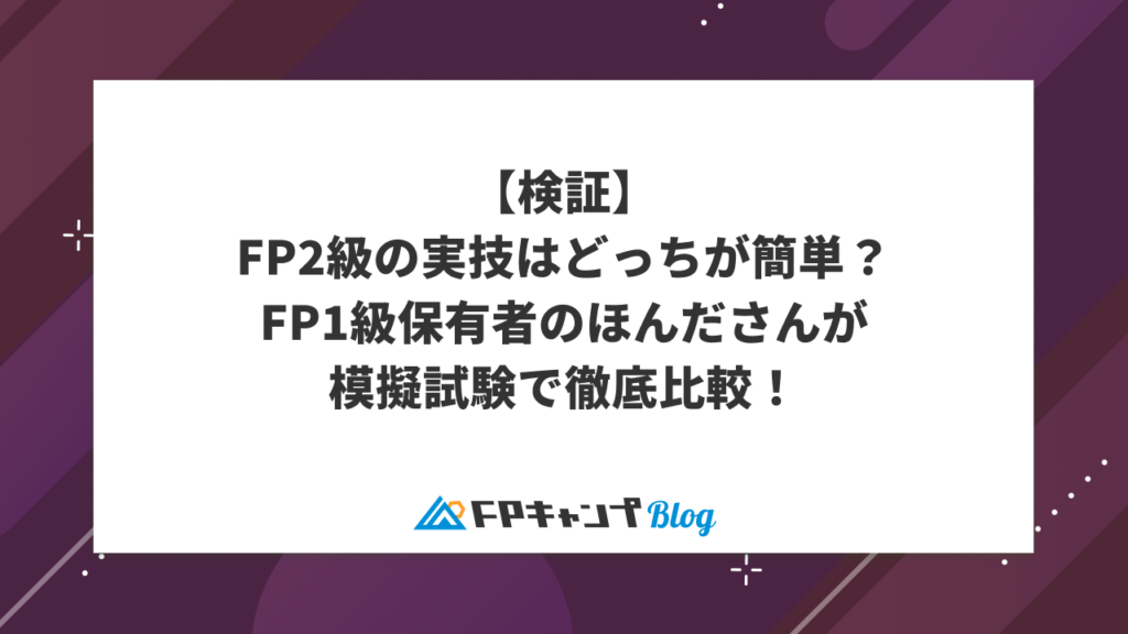【検証】FP2級の実技はどっちが簡単？FP1級保有者のほんださんが模擬試験で徹底比較！ - FPキャンプBlog